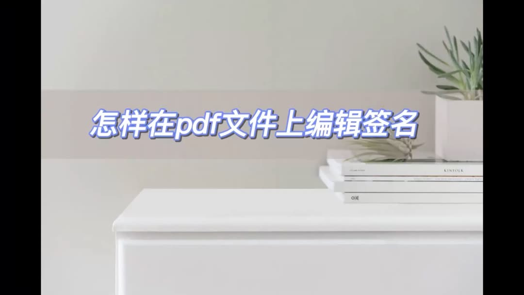 怎样在pdf文件上编辑签名?分享好用的方法