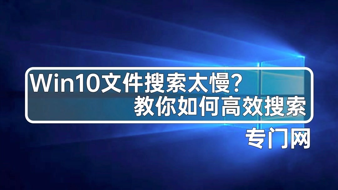 Win10系统文件搜索太慢?教你如何高效搜索