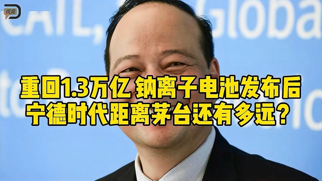 重回1.3万亿,钠离子电池发布后,宁德时代距离茅台还有多远?