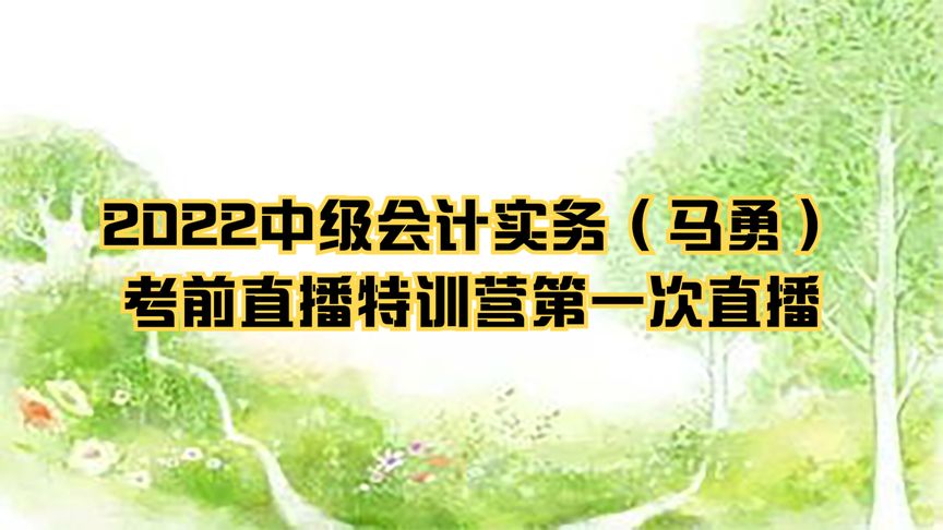 2022中级会计实务(马勇)考前直播特训营第一次直播【转载】