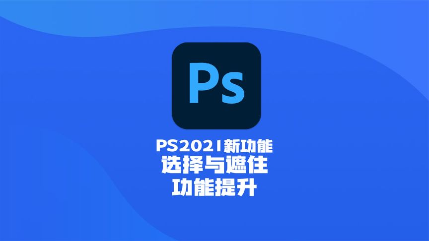 PS2021新功能——选择与遮住功能的巨大提升