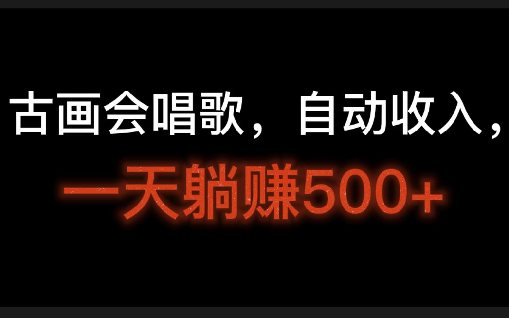 古画会唱歌,自动收入,一天躺赚500+,抖音古画会唱歌怎么制作