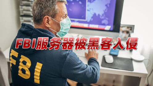 FBI服务器竟能被黑客入侵!超10万人受影响,全世界这下看起笑话