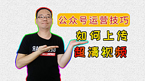 老方法已失效,公众号如何上传高清视频,最新方法告诉你