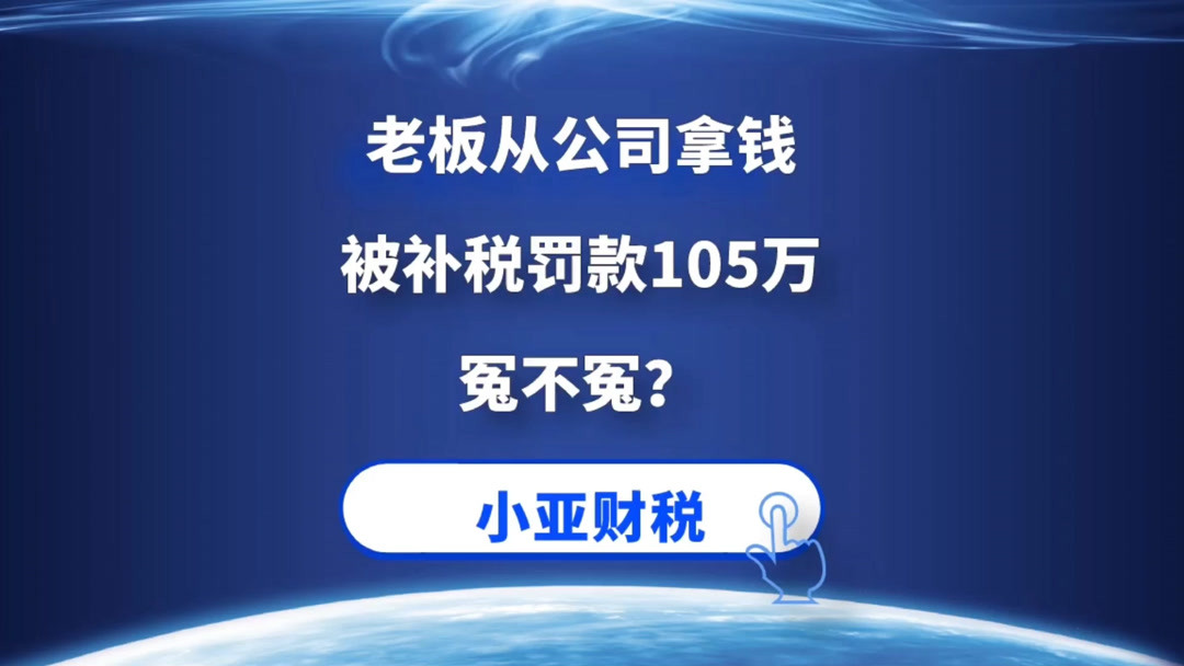 老板从公司拿钱,被补税罚款105万,冤不冤?