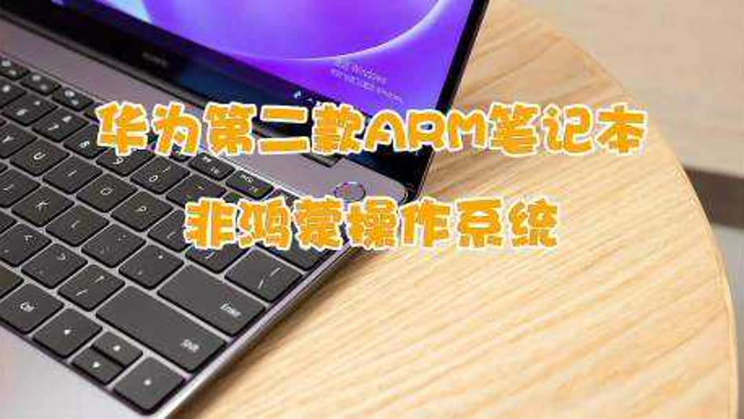 华为第二款ARM笔记本曝光:麒麟990芯片,并非鸿蒙操作系统