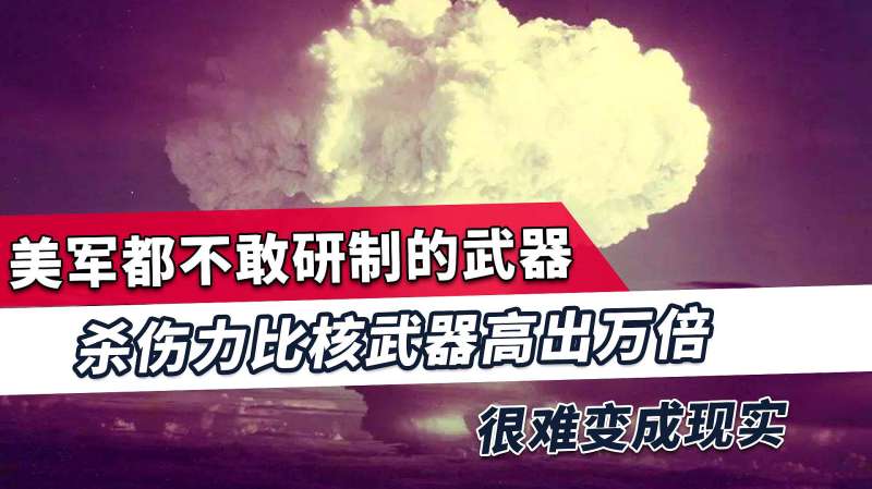 比核武厉害万倍的武器,威力太大以至美国不敢研究,主动放弃制造