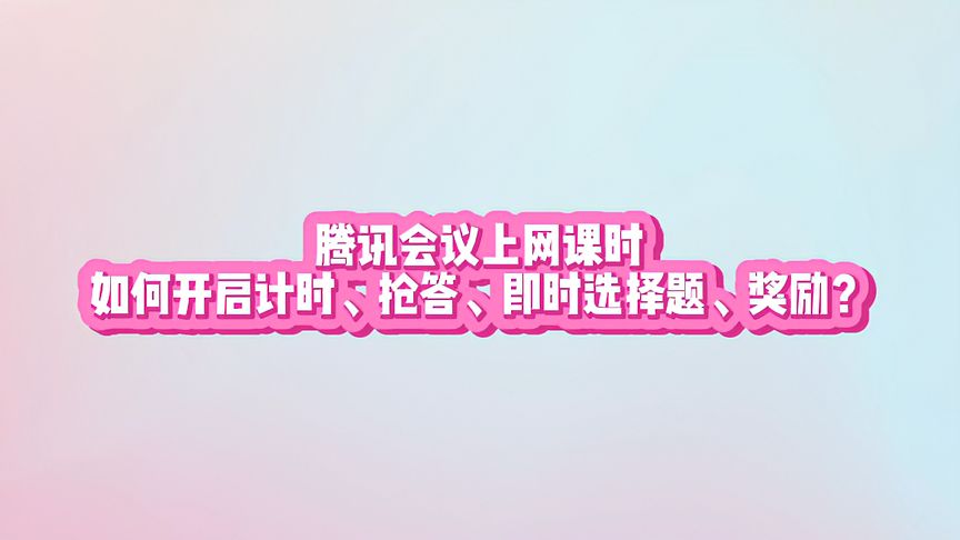 腾讯会议上网课时,如何开启计时、抢答、选择题、奖励?