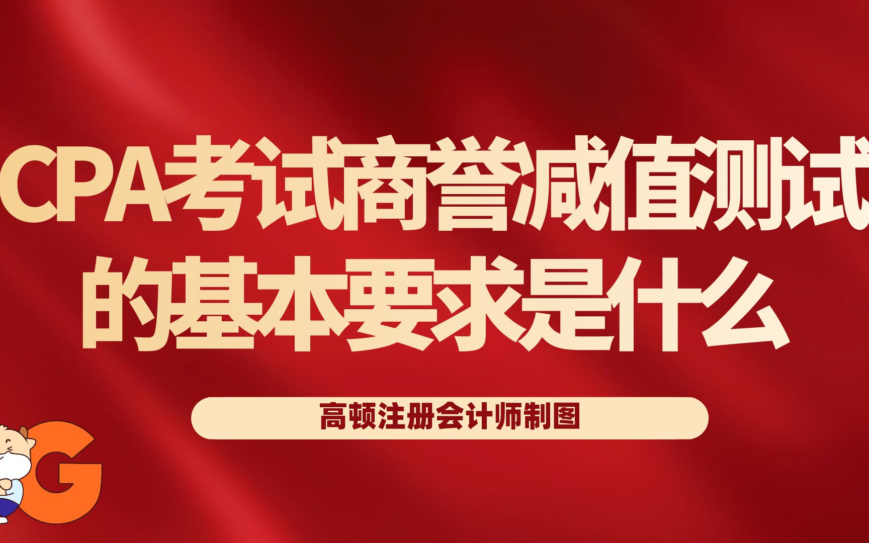 CPA考试商誉减值测试的基本要求是什么?