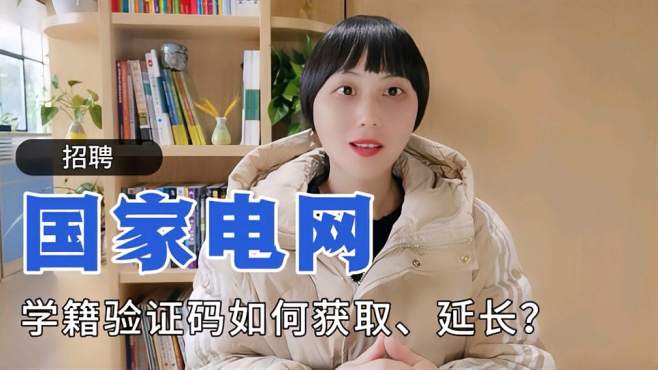 国家电网招聘:学籍验证报告如何获取、延长?