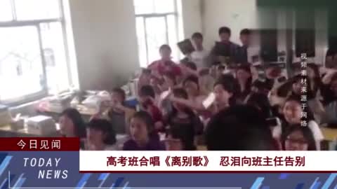 难忘师生情 高考毕业班全班合唱离别歌 忍泪向班主任告别