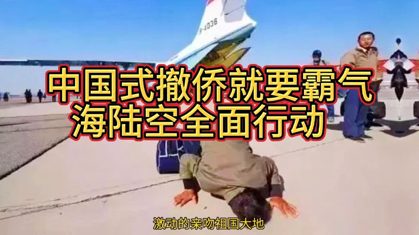 中国式撤侨就要霸气,海陆空全面行动,男子回国激动亲吻祖国大地