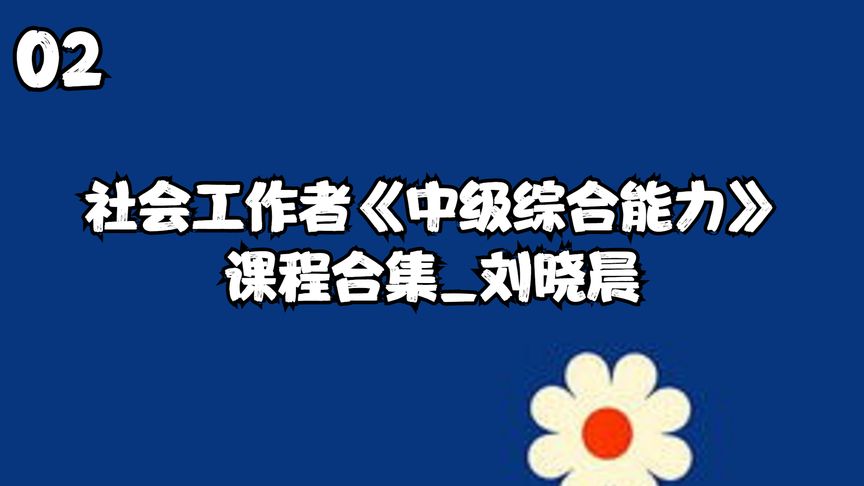 2.社会工作者《中级综合能力》课程合集_刘晓晨【转载】
