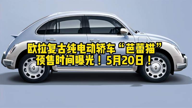 欧拉复古纯电动轿车“芭蕾猫”预售时间曝光!5月20日!
