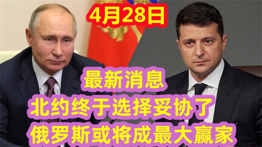 4月28日最新消息,北约终于选择妥协了,俄罗斯或将成最大赢家