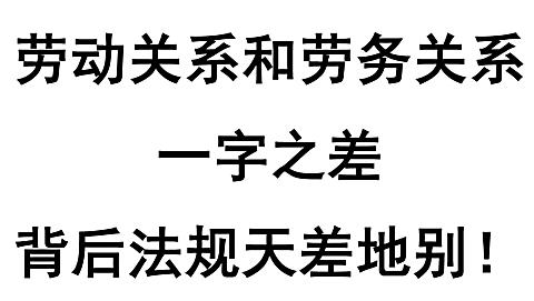签合同时一定要注意! 劳务关系和劳动关系一字之差, 背后法规天壤之别!