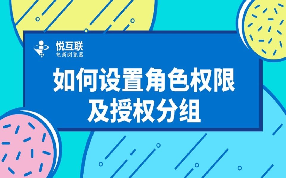 如何设置角色权限及授权分组 - 悦互联电商浏览器
