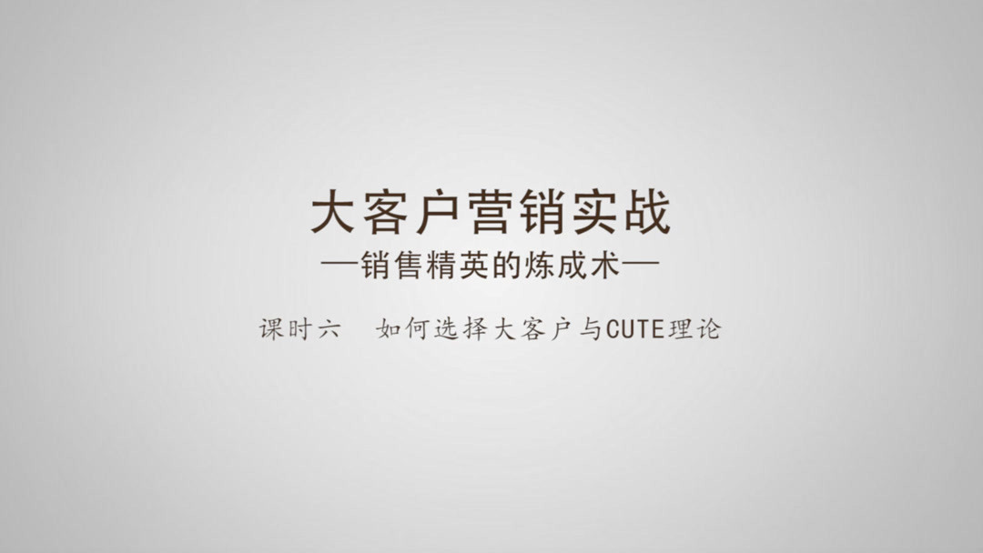 6、如何选择大客户与CUTE理论,如何让潜在客户变成目标客户