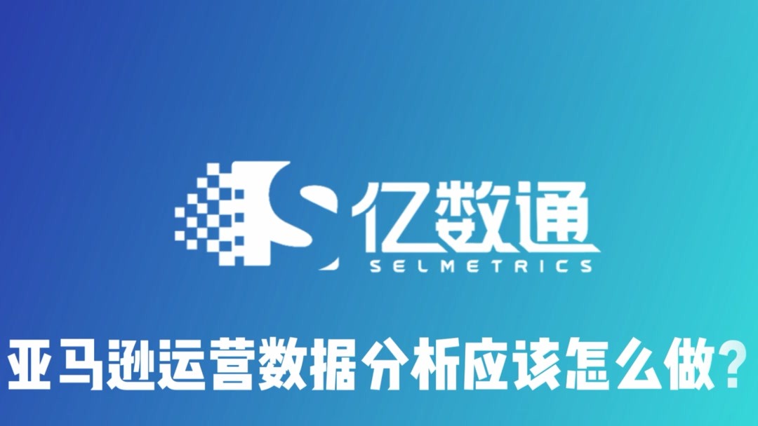 亚马逊数据统计工具:亚马逊运营数据分析应该怎么做?