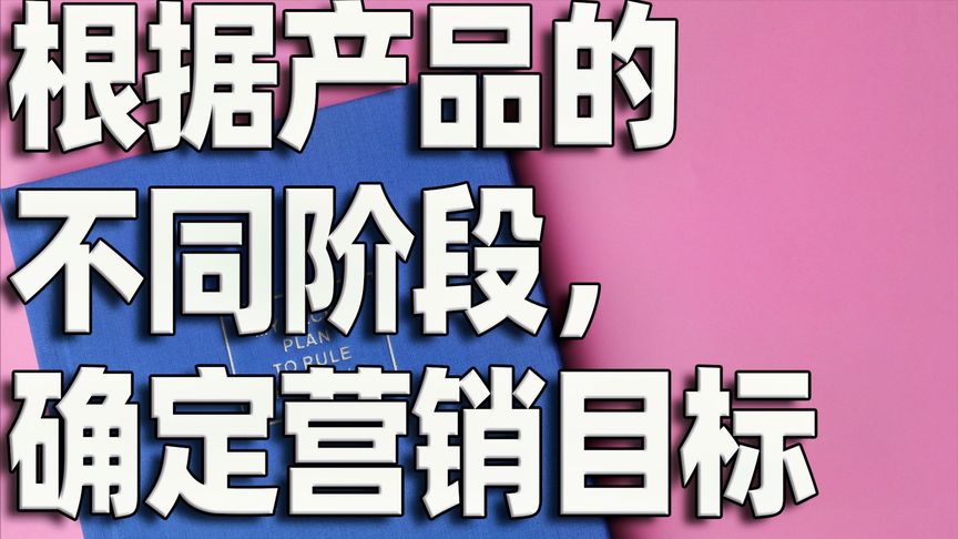 46-2-2 根据产品的不同阶段,确定营销目标