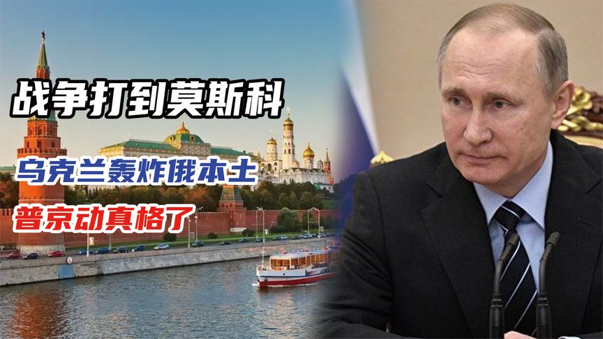 战争打到莫斯科?乌克兰轰炸俄本土,普京动真格了,中方火速发声