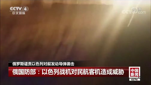 [中国新闻]俄罗斯谴责以色列对叙发动导弹袭击