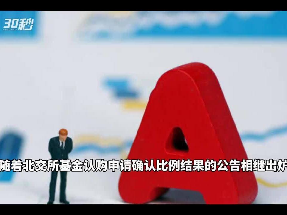 30秒|首批北交所基金公布配售比例结果