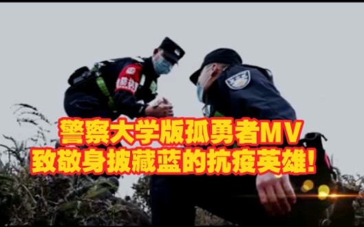 警察大学版孤勇者MV,致敬每一位身披藏蓝的抗疫英雄!