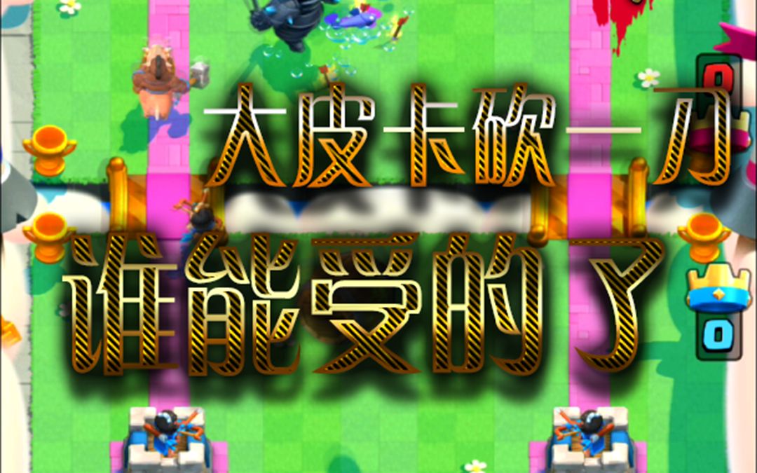 皇室战争:大皮卡砍一刀 谁能承受了啊