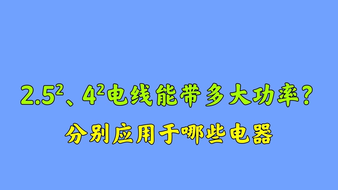 2.5、4平方电线能带多大功率?分别应用于家里的哪些电器?涨知识