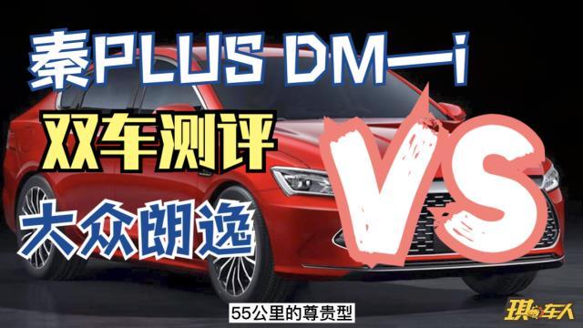 双车测评|秦PLUS DM—i 55km尊贵型 和 1.5L大众朗逸,怎么选?