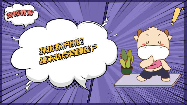 注会CPA税法:环境保护税的基本特点有哪些?