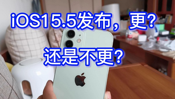 经历了续航崩溃后,iOS 15.5系统值得更新吗?