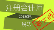 【对啊网】CPA注册会计师-税法2018新大纲课程032