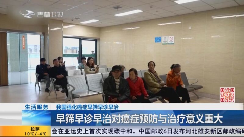 [新闻早报-吉林]生活服务 我国强化癌症早筛早诊早治 早筛早诊早治对...