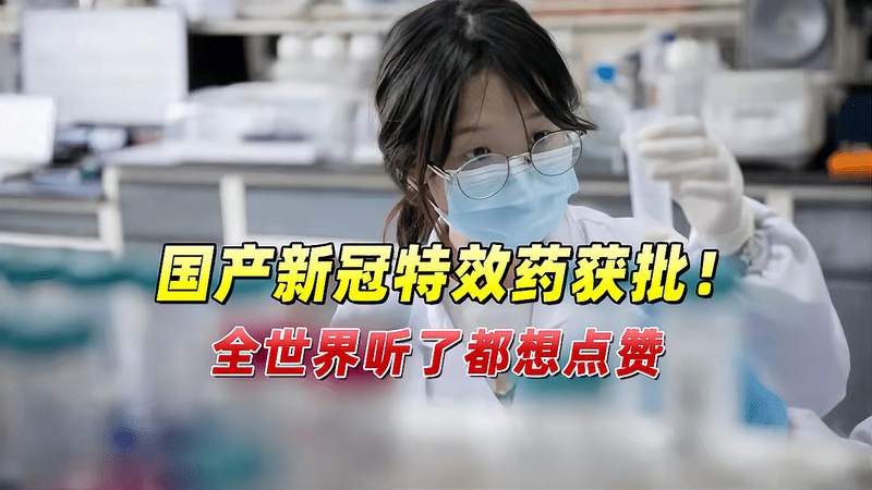 国产新冠特效药获批!中国团队传出喜讯,全世界听了都想点赞