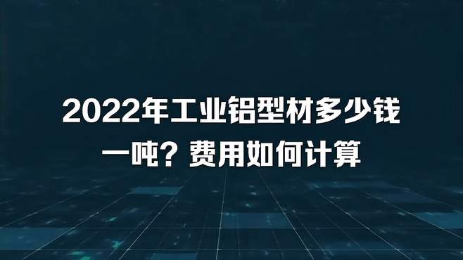 2022年工业铝型材多少钱一吨?费用如何计算