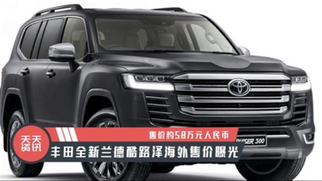 【天天资讯】售价约58万元,丰田全新兰德酷路泽海外售价曝光
