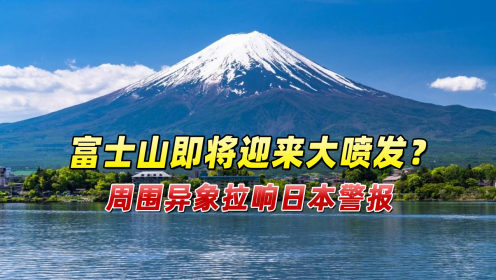富士山即将迎来大喷发?周围异象拉响日本警报,民众一片恐慌