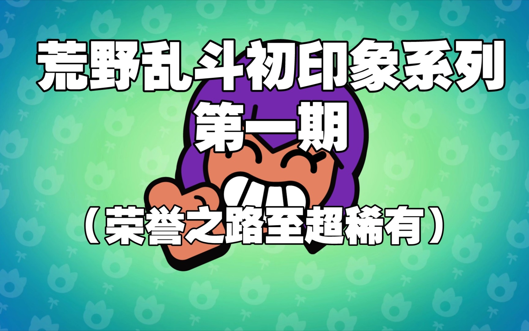 【荒野乱斗】圈外人对乱斗英雄的初印象 第一期(荣誉之路至超稀有)