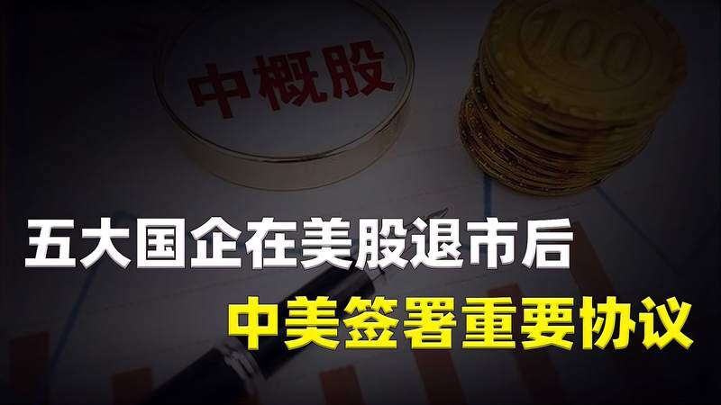 5大国企在美股退市后,中美签署重要协议,启动跨境审计监管合作