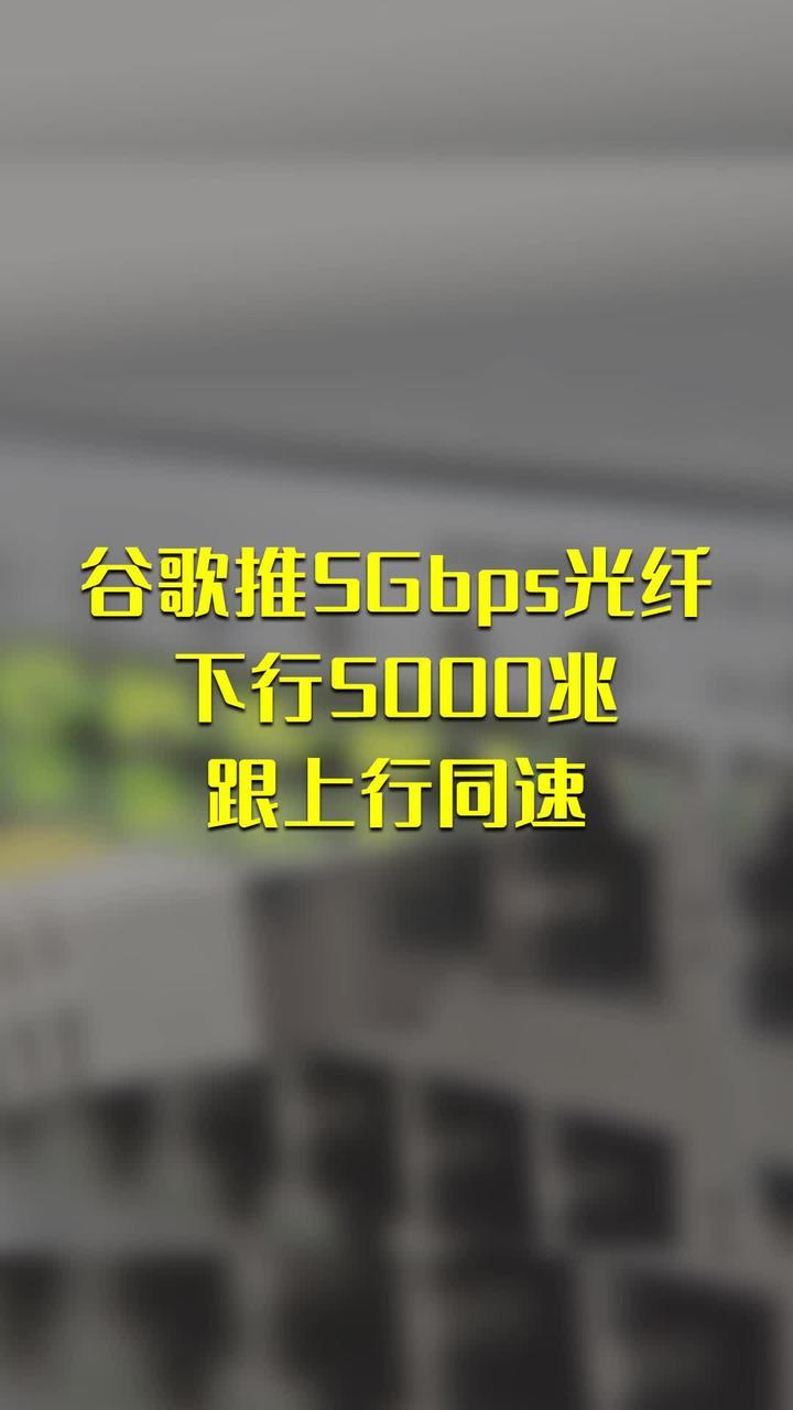 谷歌推5Gbps光纤:下行5000兆 跟上行同速#谷歌 #网速