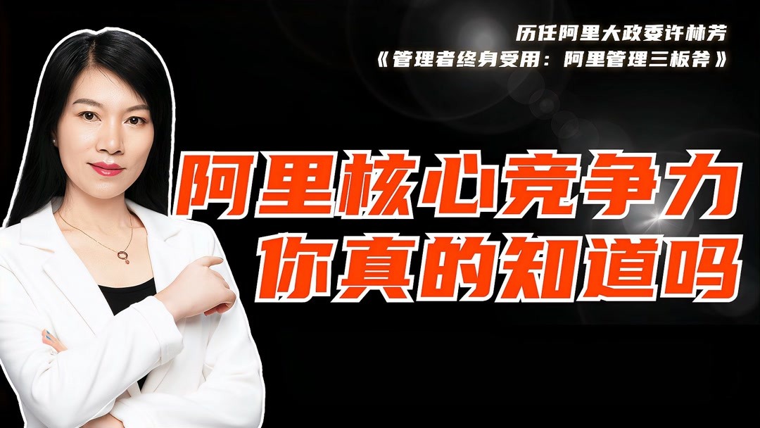 阿里最牛的不是产品,而且这个!许林芳揭秘阿里真实的核心竞争力!