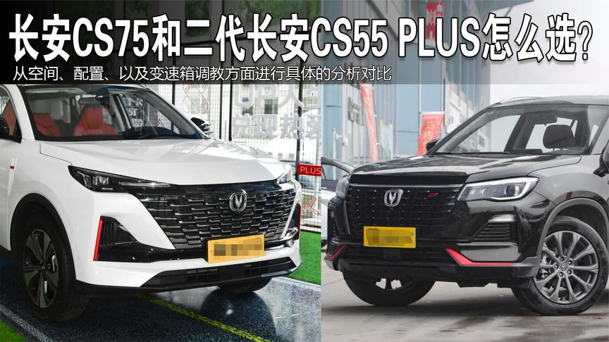 长安CS75和二代长安CS55 PLUS这两台车应该怎么选?