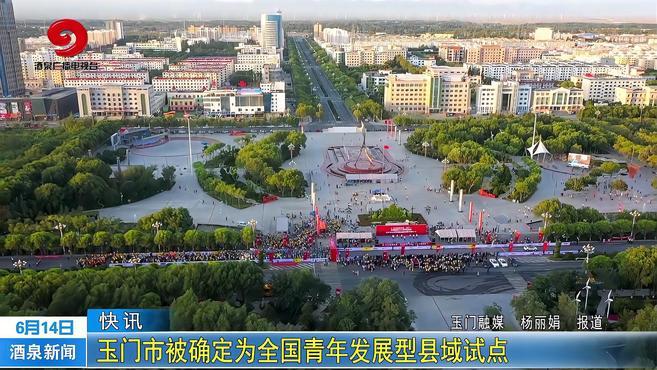 酒泉:玉门市被确定为全国青年发展型县域试点