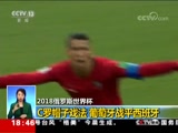 [共同关注]2018俄罗斯世界杯 C罗帽子戏法 葡萄牙战平西班牙
