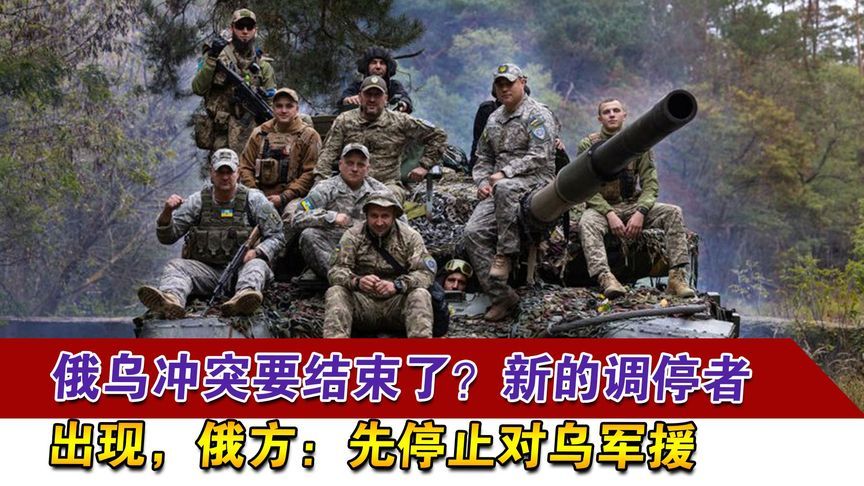 俄乌冲突要结束了?新的调停者出现,俄方:先停止对乌军援