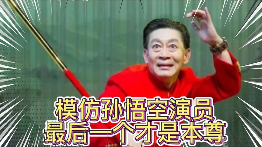 模仿孙悟空的10位男演员,其中9位都是在模仿,只有他才是本尊。