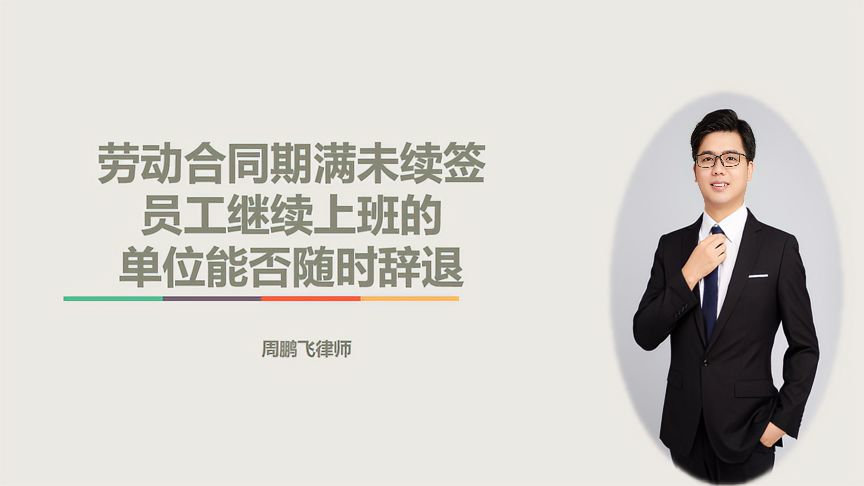 劳动合同期满未续签,员工继续上班的,单位能否随时辞退?