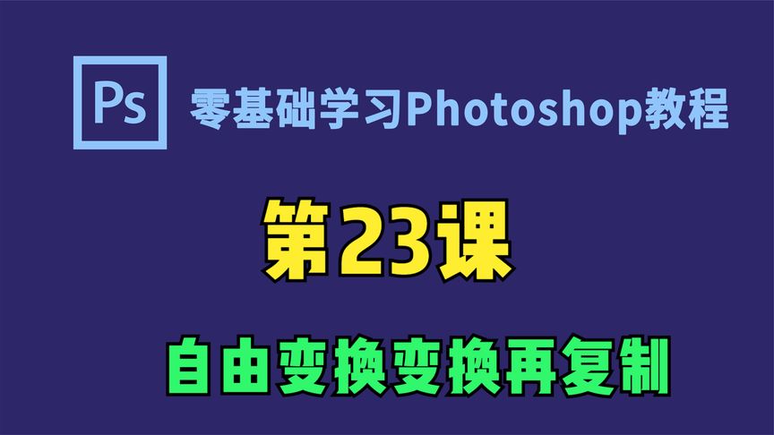 PS基础教程新手入门,ps教学视频第23课:自由变换变换再复制